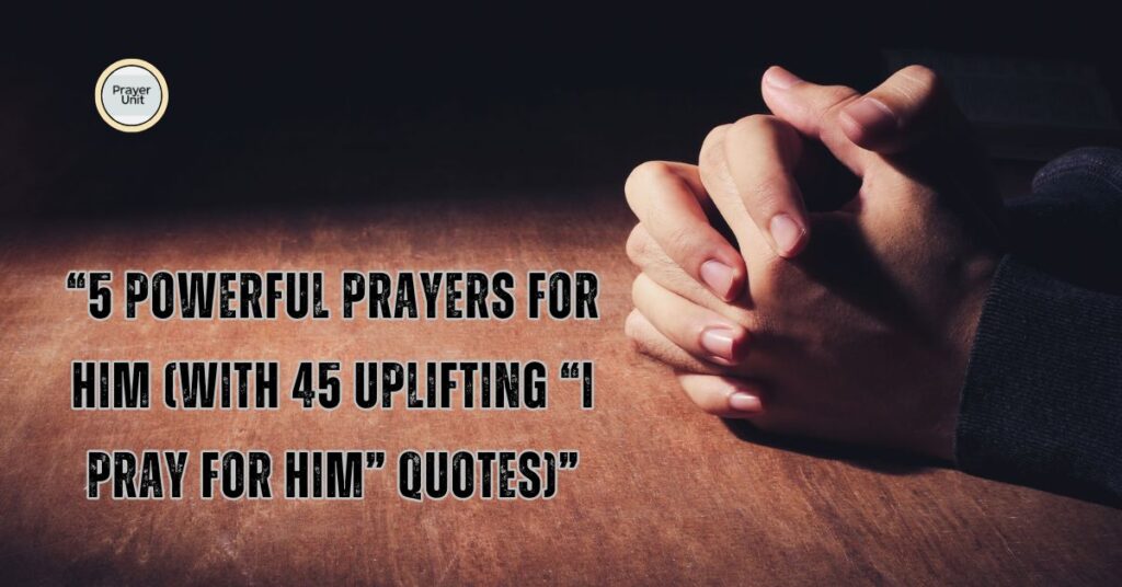5 Powerful Prayers for Him (with 45 Uplifting “I Pray for Him” Quotes ...