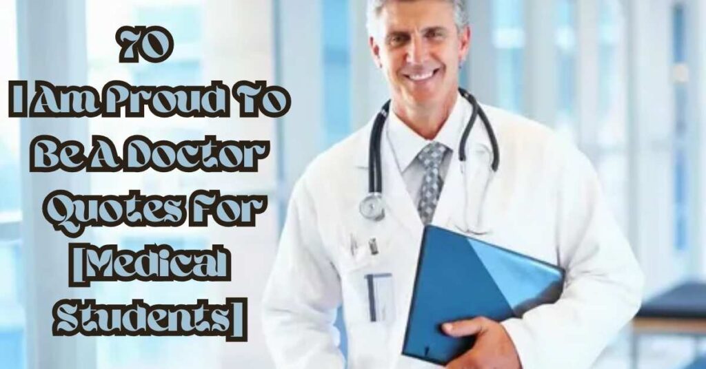 70 I Am Proud To Be A Doctor Quotes For [Medical Students] - Prayers Unit